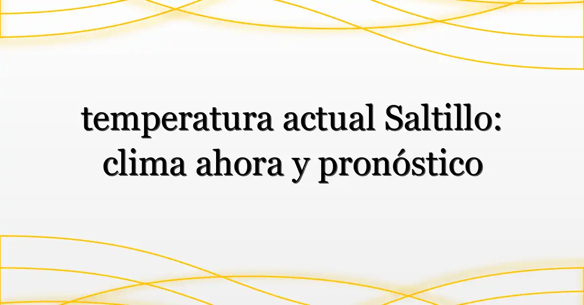 temperatura actual Saltillo: clima ahora y pronóstico | mipaoverseas.com