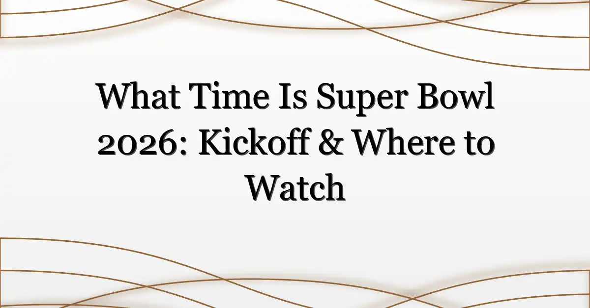 What Time Is Super Bowl 2026: Kickoff & Where to Watch | mipaoverseas.com