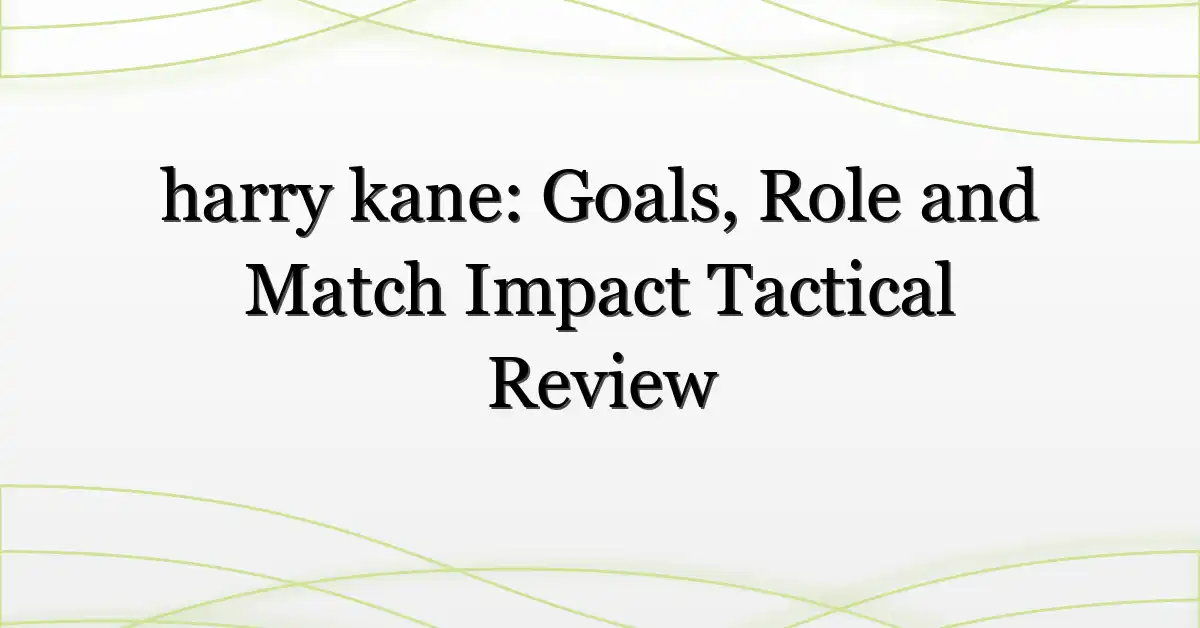 harry kane: Goals, Role and Match Impact Tactical Review | mipaoverseas.com
