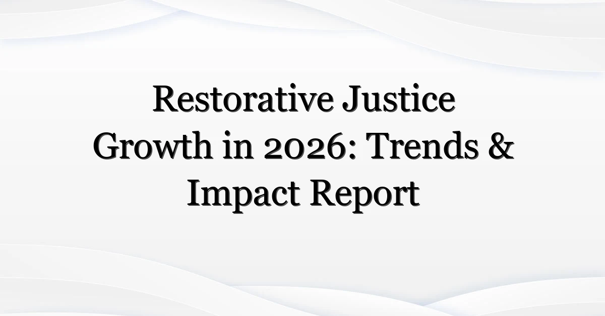 Restorative Justice Growth in 2026: Trends & Impact Report ...
